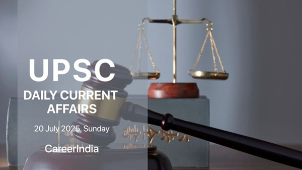 UPSC Daily Current Affairs 20 July 2025 - Careerindia